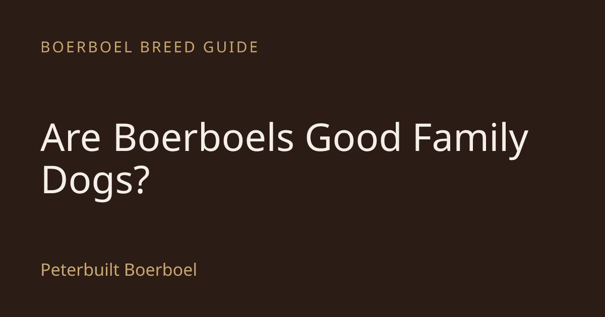 Are Boerboels Good Family Dogs? An Honest Breeder's Answer | Peterbuilt ...